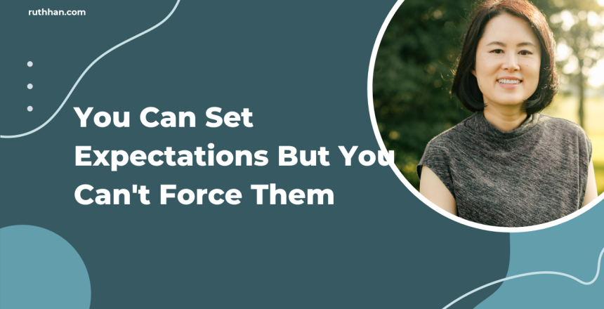 You Can Set Expectations But You Cant Force Them Ruth Han